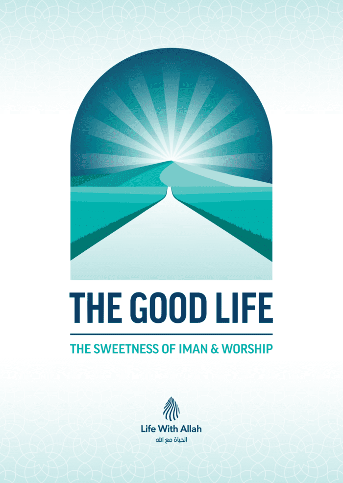 The Good Life: The Sweetness of Iman & Worship – Life With Allah